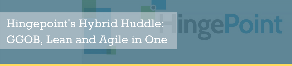 Hingepoint's Hybrid Huddle: GGOB, Lean and Agile in One