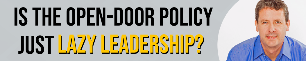 Is the Open-Door Policy Just Lazy Leadership at Your Business?