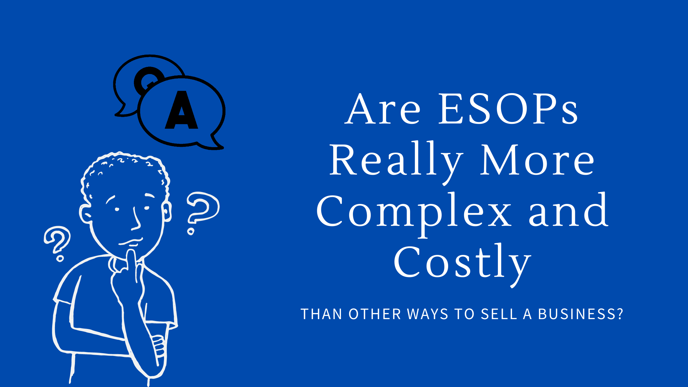 Are ESOPs More Complex & Costly Than Other Ways to Sell a Business?