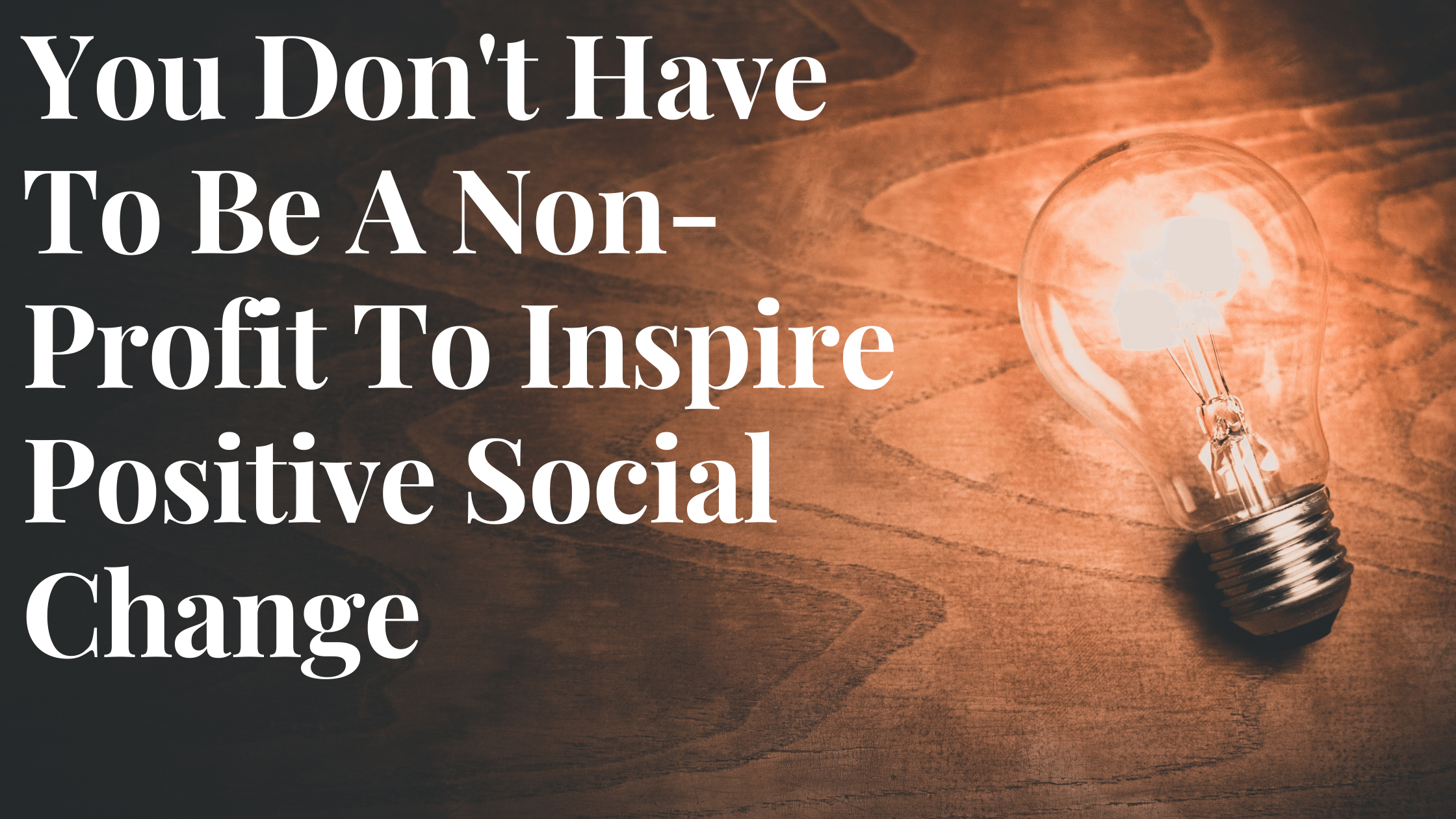 You Don't Have To Be A Non-Profit To Inspire Positive Social Change at ...