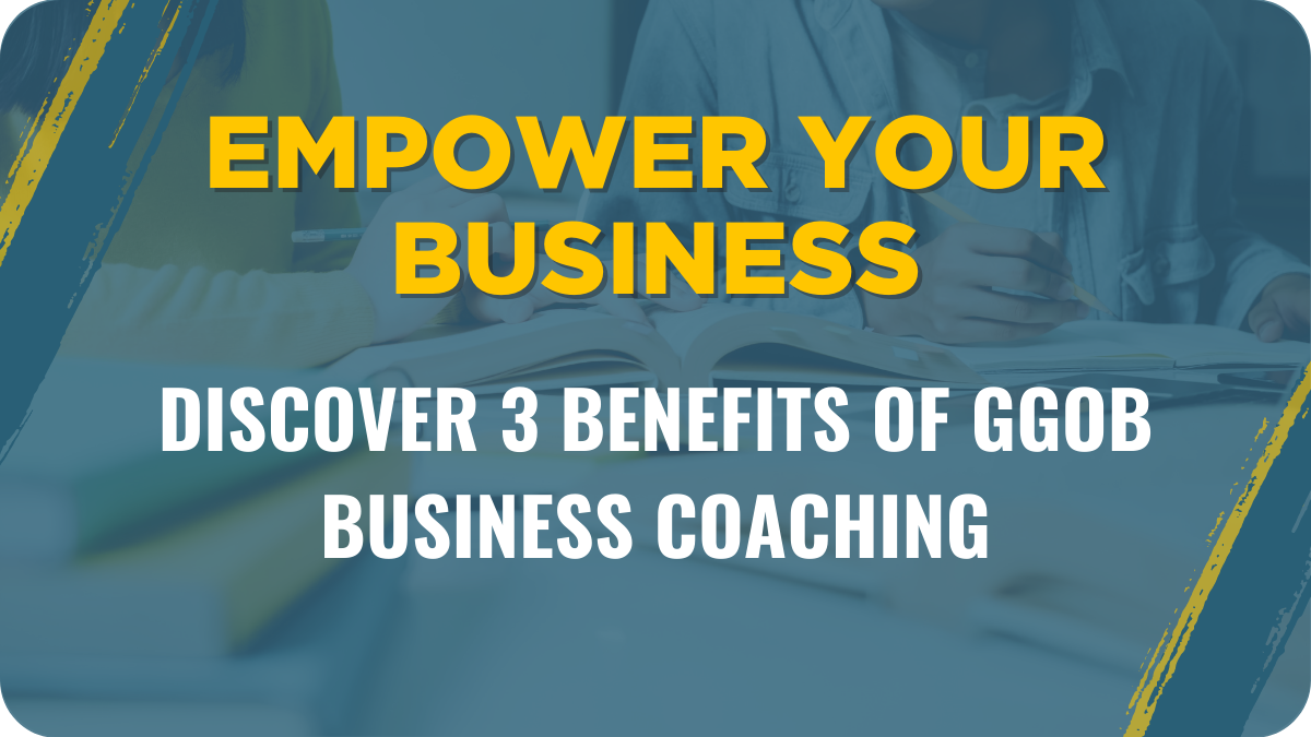 Empower Your Business: the 3 Benefits of GGOB Business Coaching