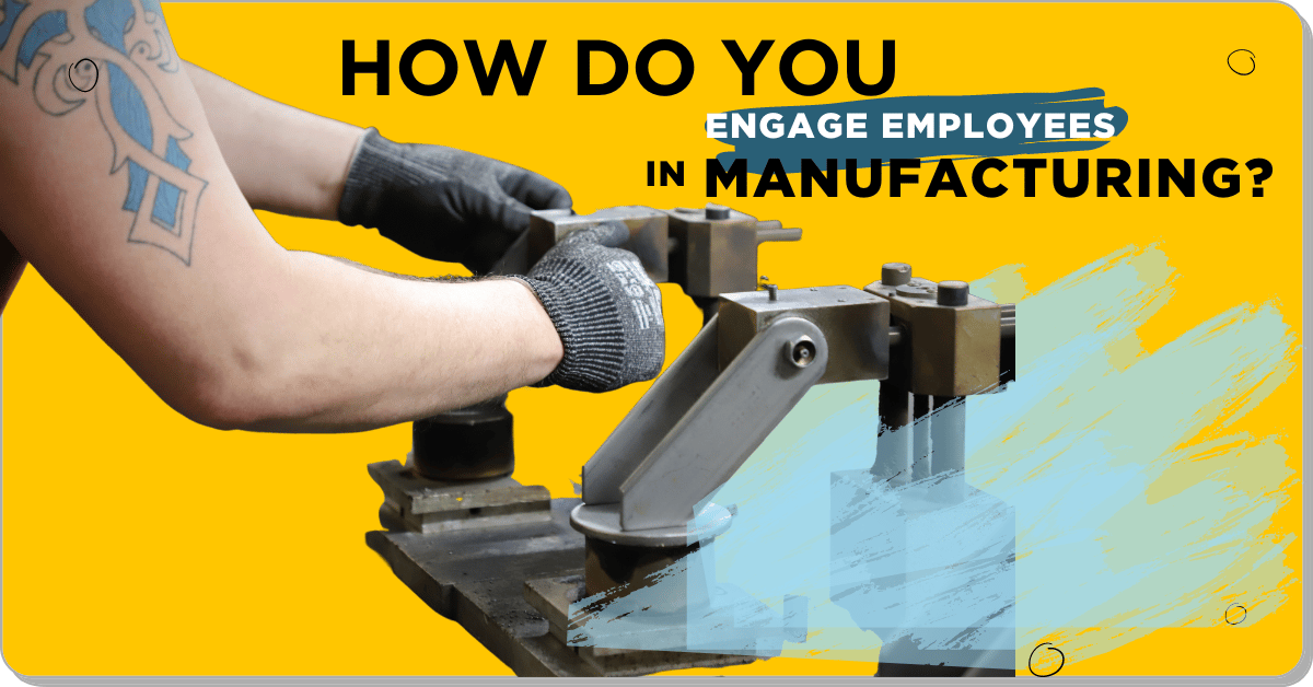How Do You Engage With Employees in the Manufacturing Sector?