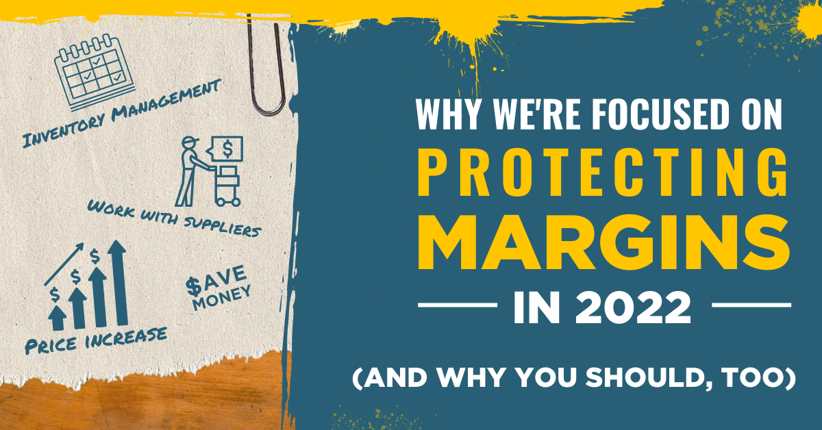 Why We're Focused On Protecting Margins in 2022 (And Why You Should, Too)